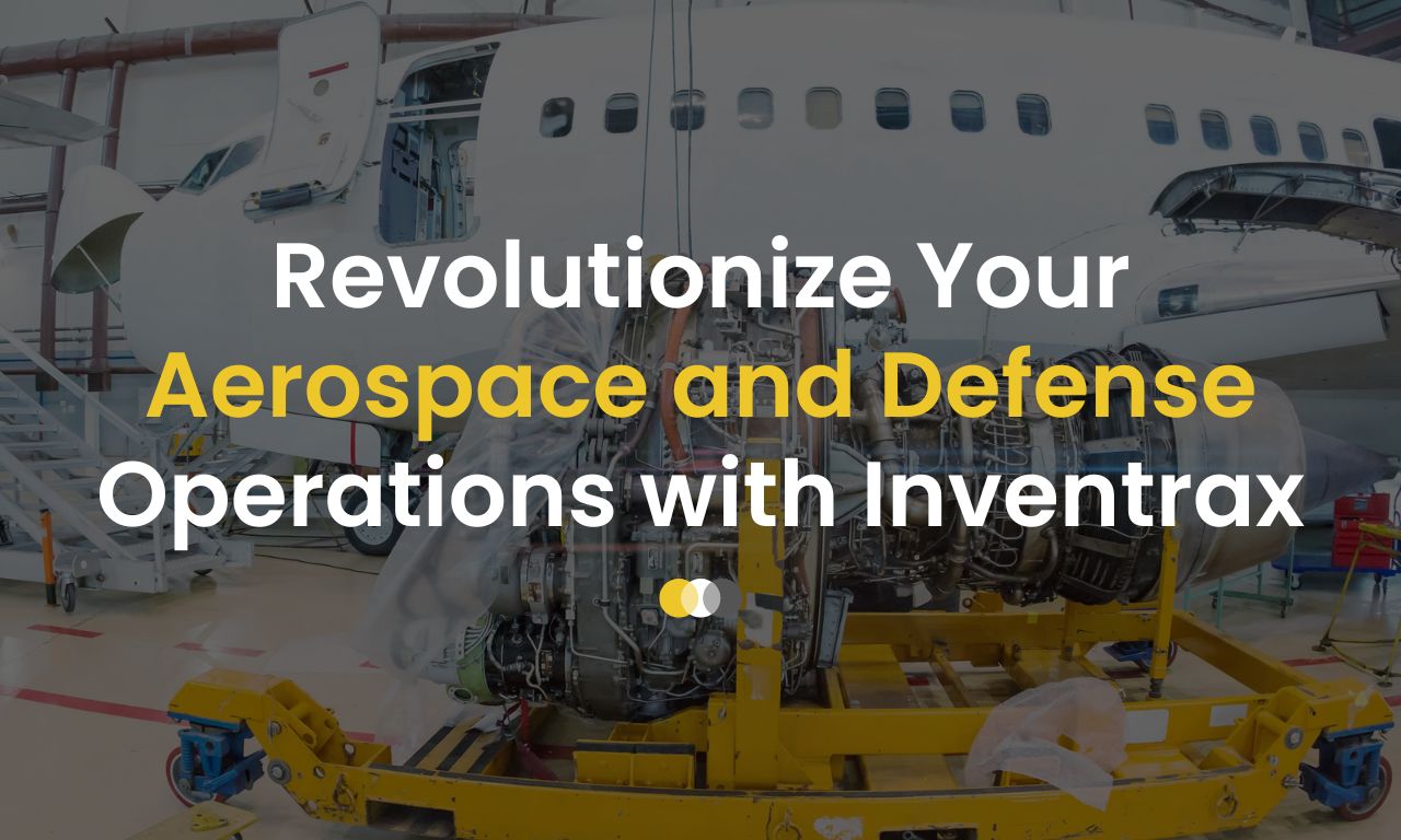 Revolutionize Your Aerospace and Defense Operations with Inventrax